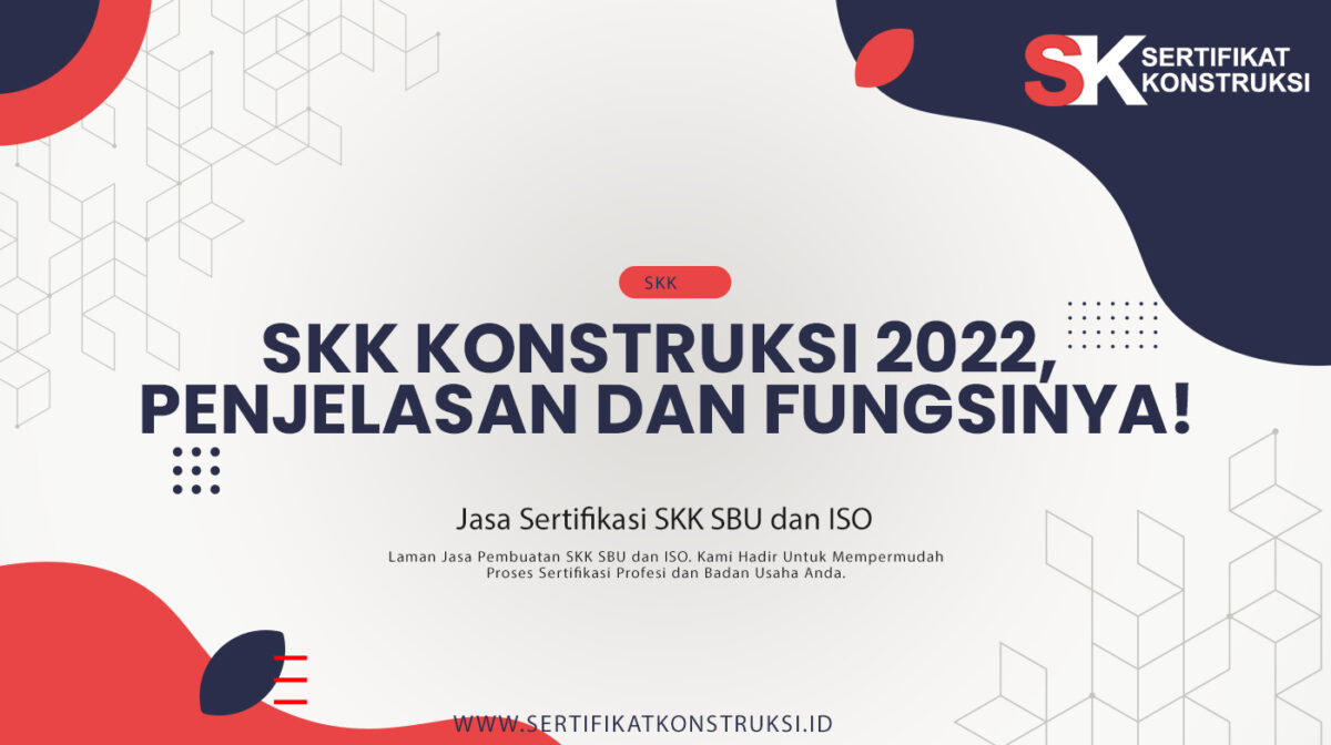 SKK Konstruksi 2022, Penjelasan dan Fungsinya! - sertifikatkonstruksi.id